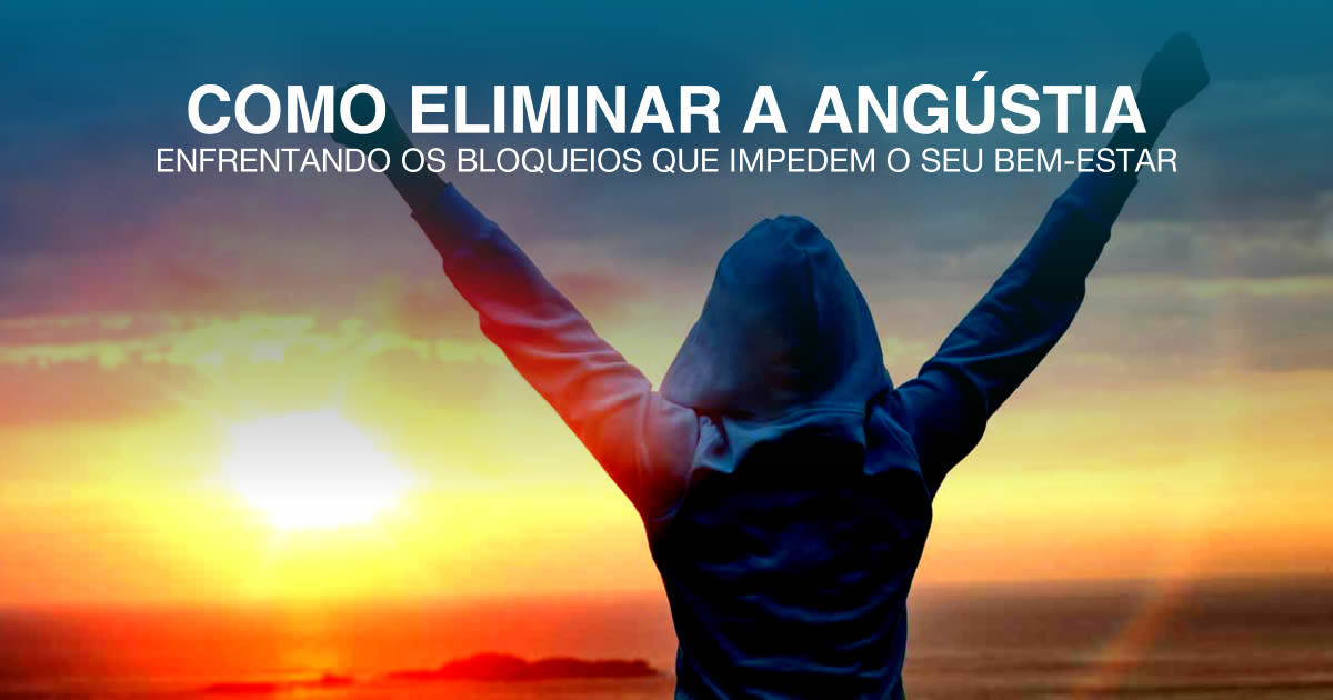 Como eliminar a angústia enfrentando os bloqueios que impedem o seu bem ...